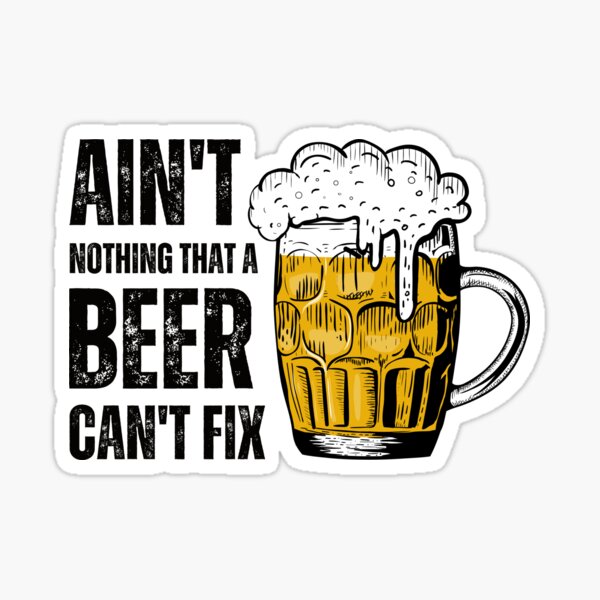 "Ain't Nothing That A Beer Can't Fix for beer drinkers" Sticker for ...