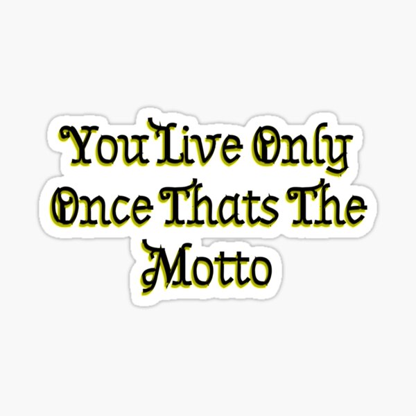 "You Only Live Once That's The Motto Essential T-Shirt" Sticker for ...