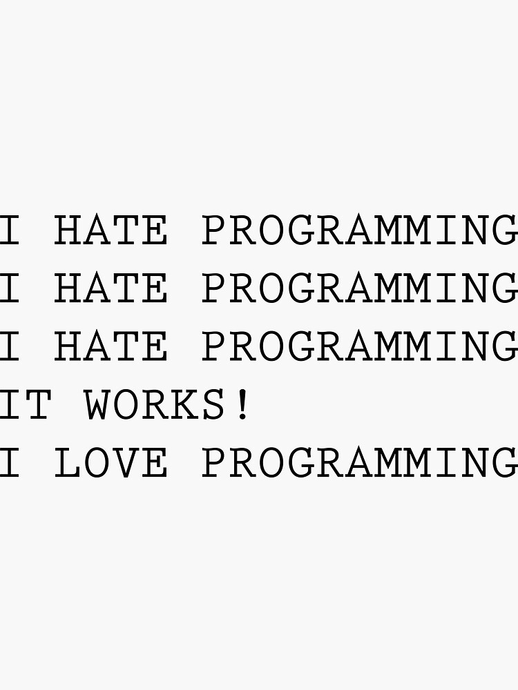 ""I HATE PROGRAMMING I HATE PROGRAMMING I HATE PROGRAMMING IT WORKS! I LOVE PROGRAMMING" | Bird ...
