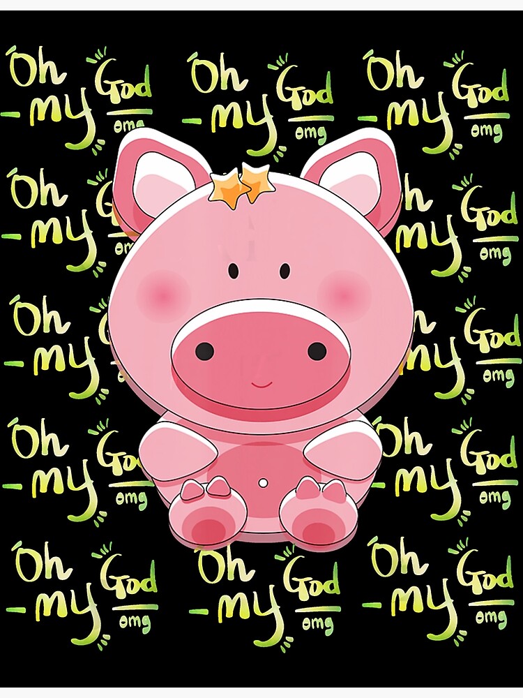 "Omg oh my god pig for pig" Poster for Sale by AmyShort54 | Redbubble