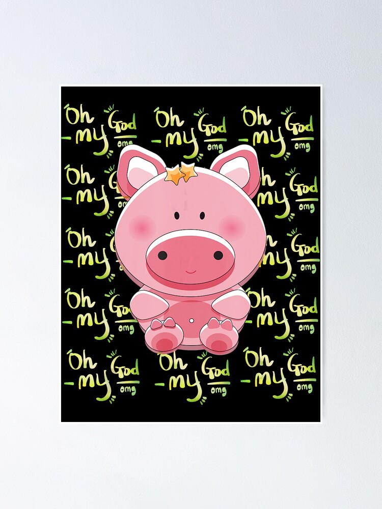 "Omg oh my god pig for pig" Poster for Sale by AmyShort54 | Redbubble