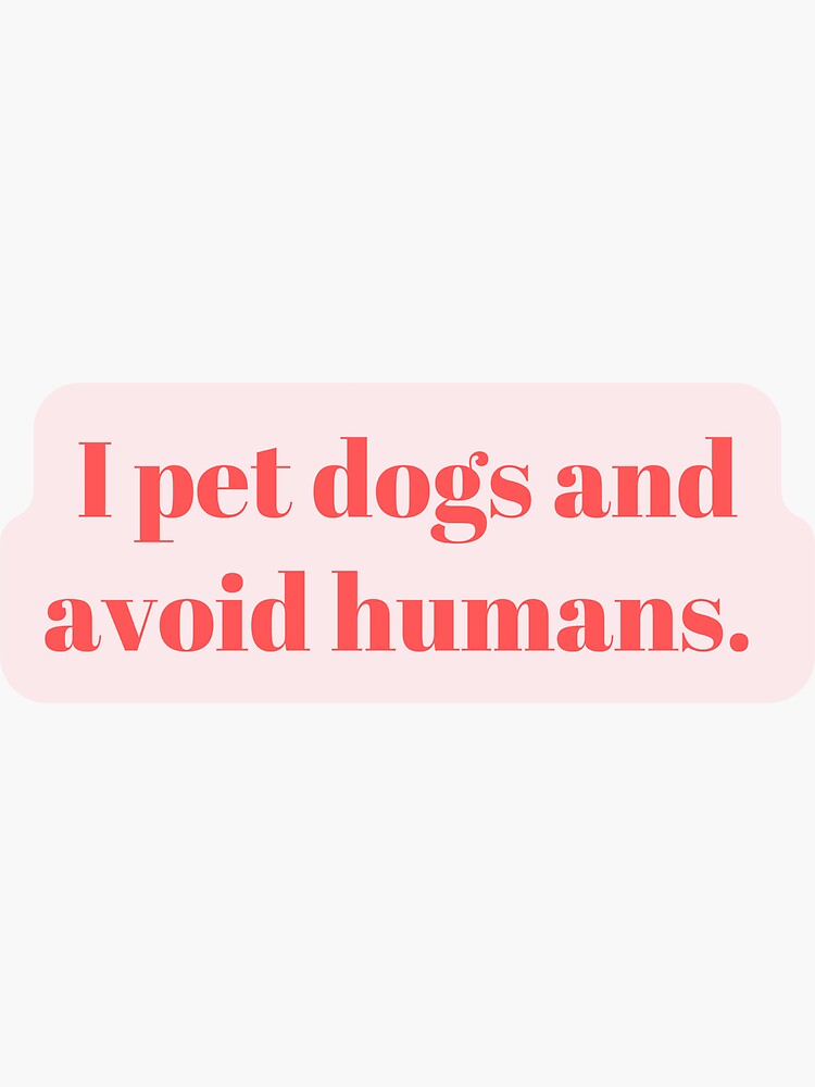 "I pet dogs and avoid humans. " Sticker for Sale by Riley-Rainbow ...