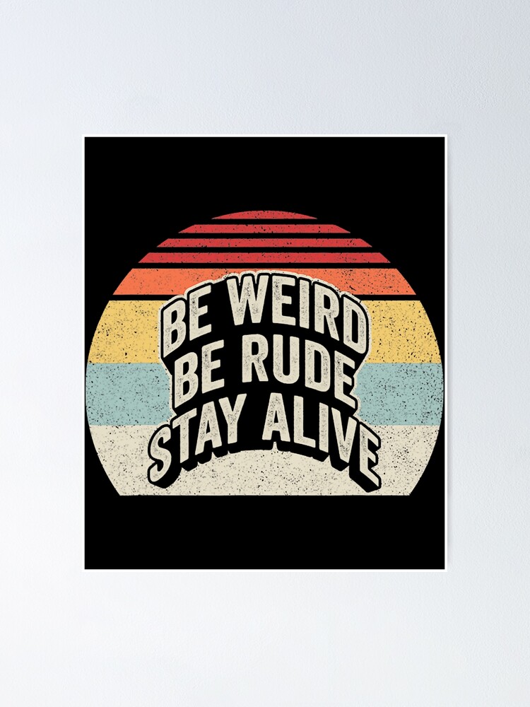 "Be Weird Be Rude Stay Alive Funny Junkie" Poster for Sale by nwaja-art ...