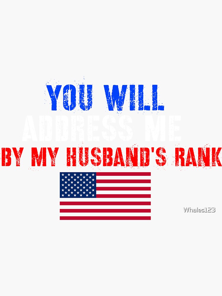 "You will address me by my husband's rank/You will address me by my ...