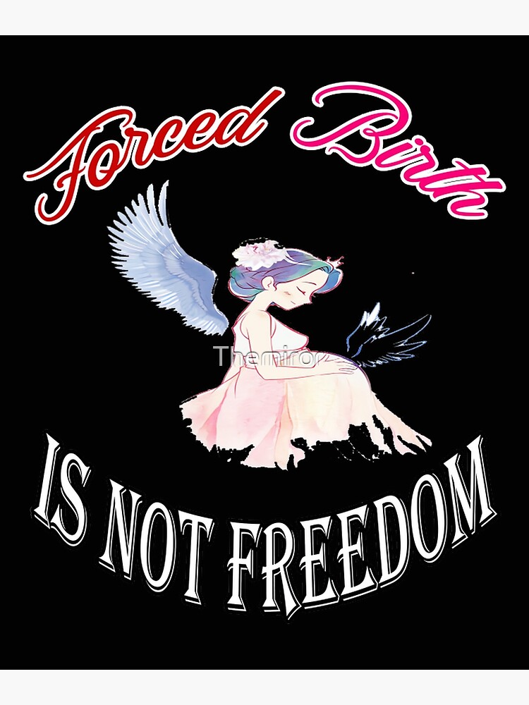 "Forced Birth IS Not Freedom" Poster for Sale by Themiror | Redbubble