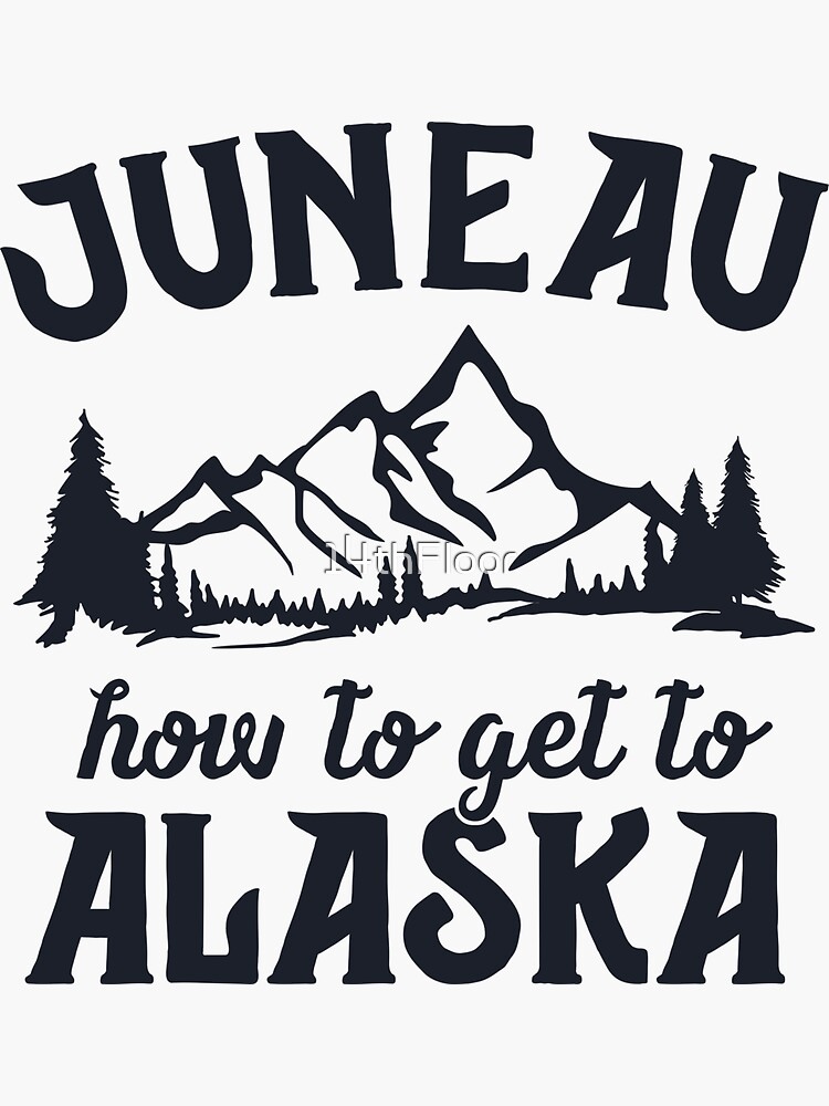 "Juneau How To Get To Alaska Funny Souvenir Gift Alaskan" Sticker for ...