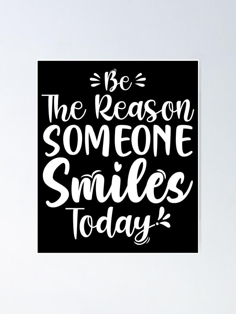 "Be The Reason Someone Smiles Today " Poster for Sale by finchestee ...