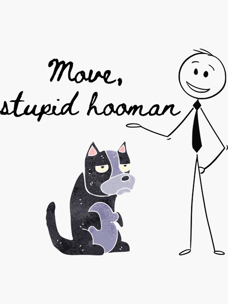 "Move, Stupid Hooman " Sticker for Sale by TuiLunluo | Redbubble