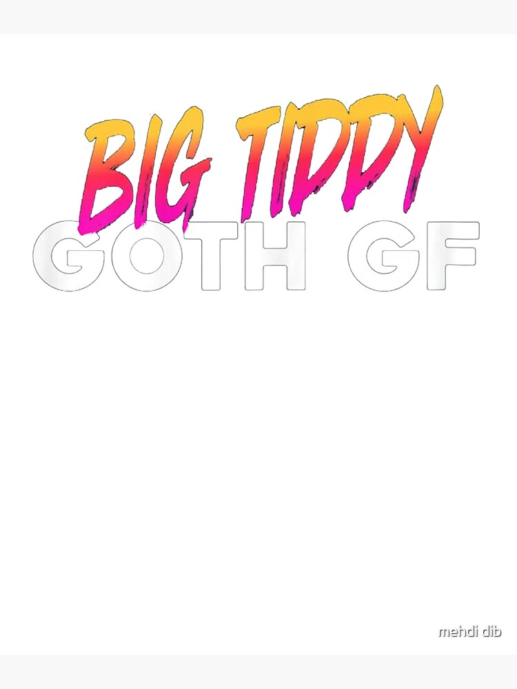 "Goth Gf T-Shirts big tiddy gothic gf classic premiume girl friend" Poster for Sale by froeud ...
