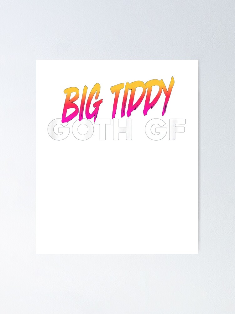 "Goth Gf T-Shirts big tiddy gothic gf classic premiume girl friend" Poster for Sale by froeud ...