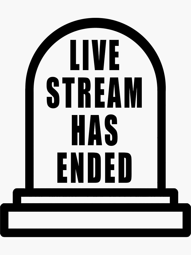 "LIVE STREAM HAS ENDED" Sticker for Sale by Pasojue | Redbubble