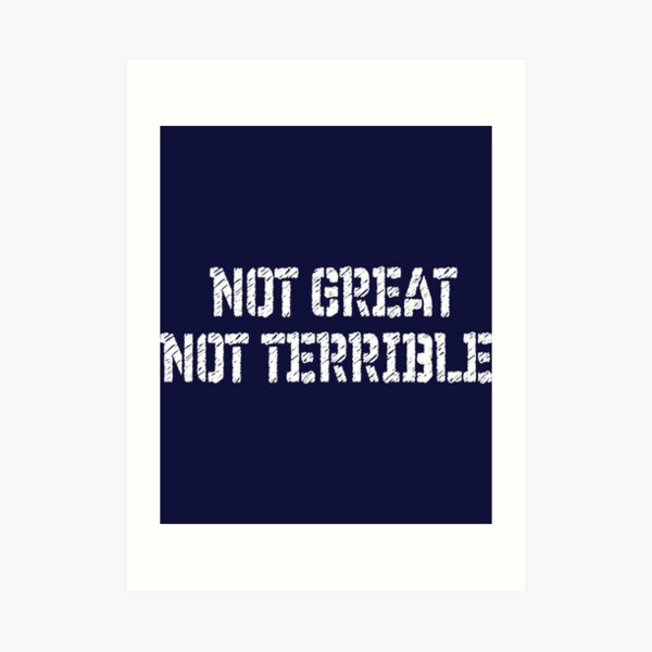 "Not great not terrible meme" Art Print for Sale by NimitaRicha | Redbubble
