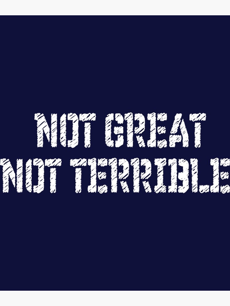 "Not great not terrible meme" Art Print for Sale by NimitaRicha | Redbubble