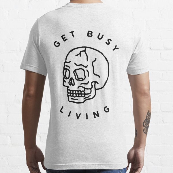 "Get Busy Living" T-shirt for Sale by jonoparks | Redbubble | skull t ...