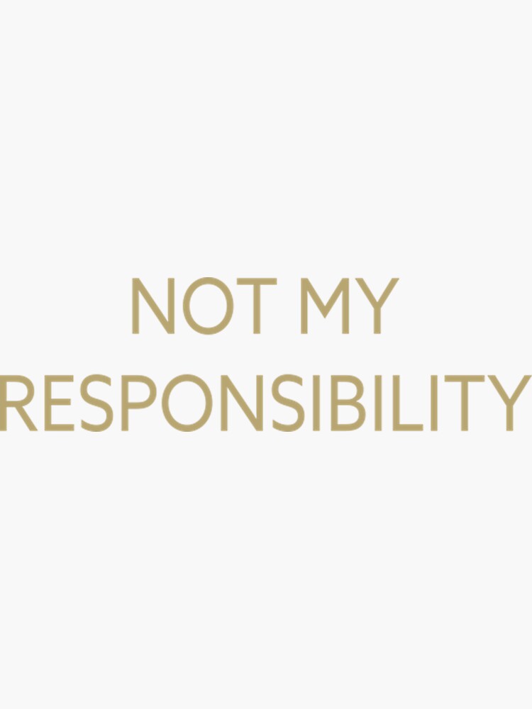 "Not my responsibility" Sticker for Sale by MisakiAkita | Redbubble