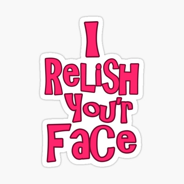 "i relish your face" Sticker by hookink | Redbubble