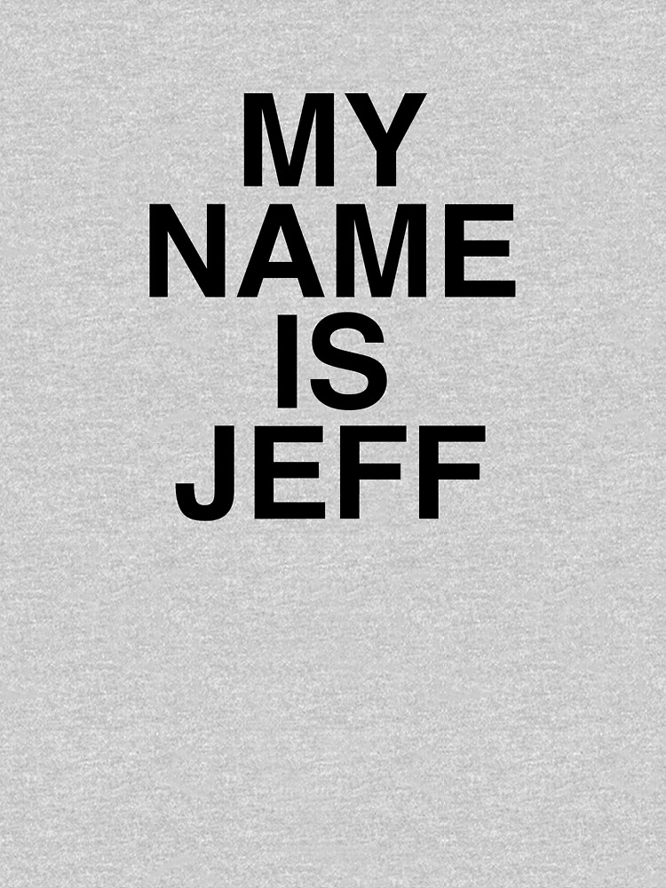 "My name is Jeff" T-shirt by KushDesigns | Redbubble | funny t-shirts ...