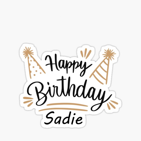 "happy birthday sadie" Sticker for Sale by Mujtba01 | Redbubble