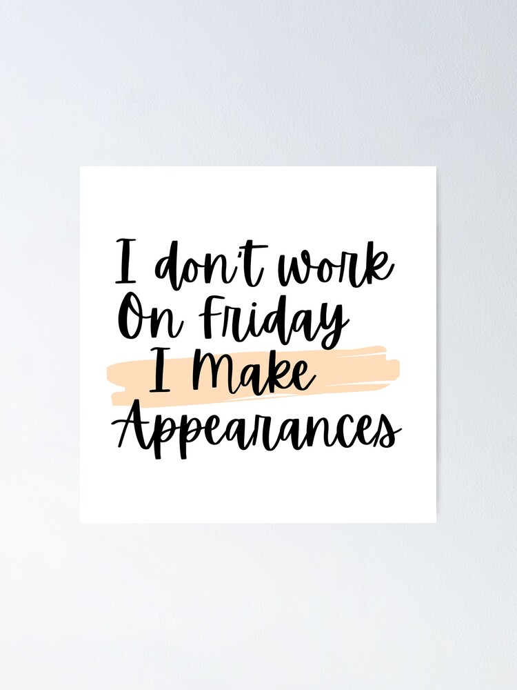 "I Don't Work On Fridays I Make Appearances ,The Weekend gift " Poster ...