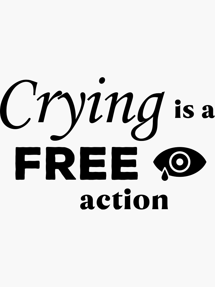 "Crying is a FREE action" Sticker for Sale by KINIMODRB | Redbubble