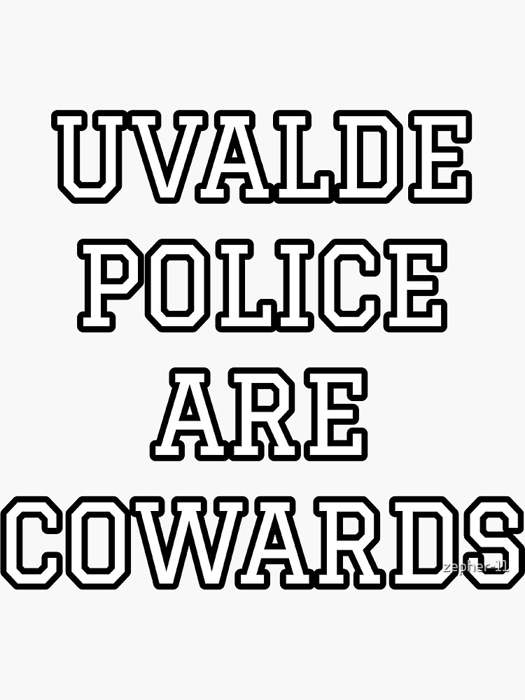 "Uvalde Police Are Cowards (white lettering)" Sticker for Sale by ...