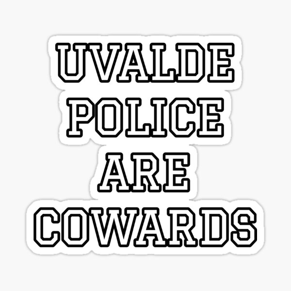"Uvalde Police Are Cowards (white lettering)" Sticker for Sale by ...