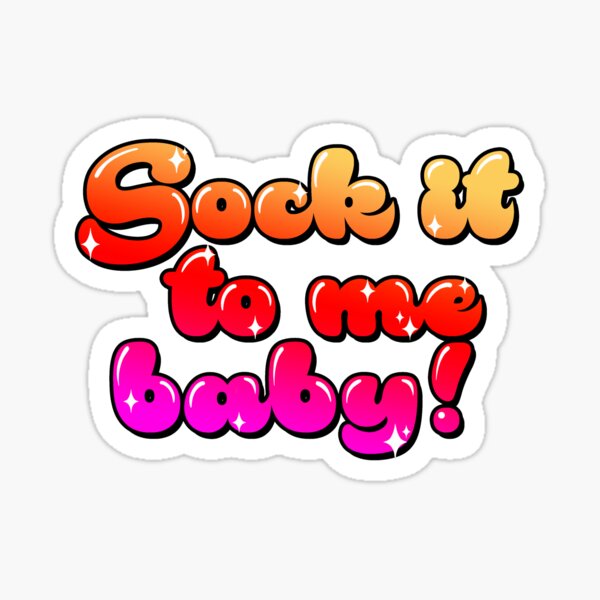 "SOCK IT TO ME BABY!" Sticker for Sale by EllyMellow | Redbubble