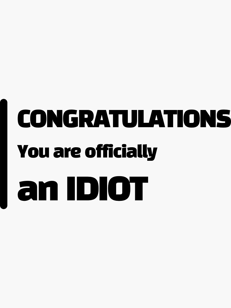"Congratulations you are officially an idiot" Sticker for Sale by ...