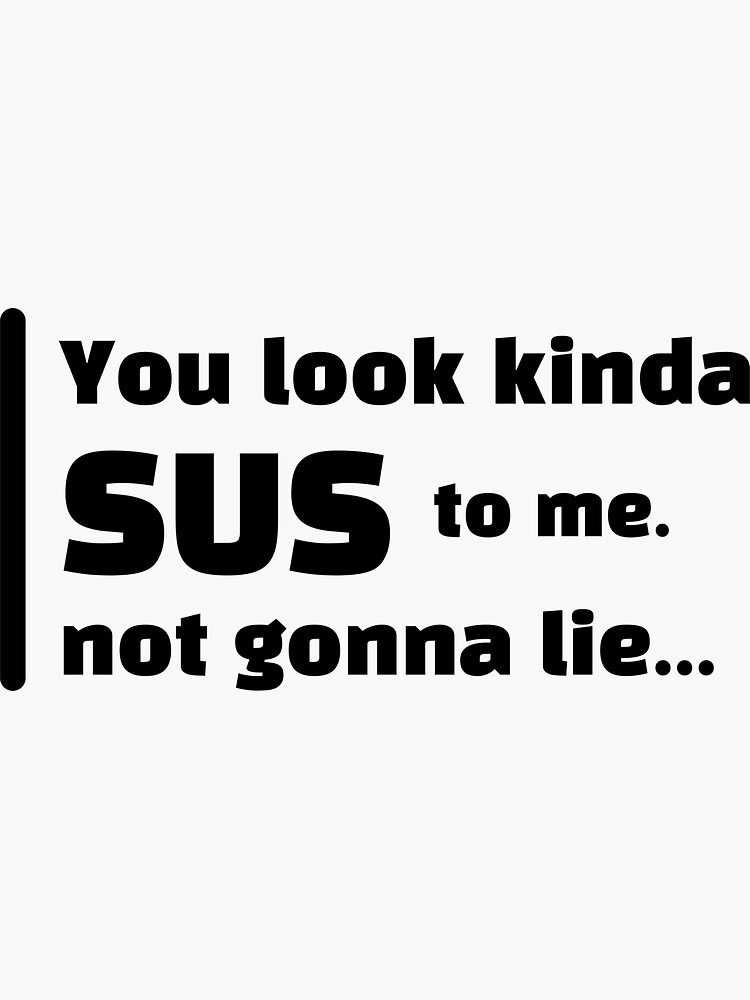 "You look kinda sus not gonna lie" Sticker for Sale by Typographicc | Redbubble