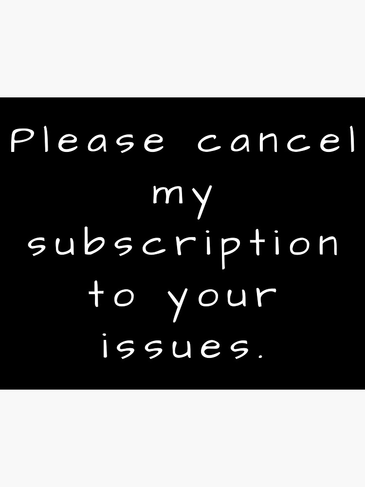 "Please cancel my subscription to your issues." Sticker for Sale by ...