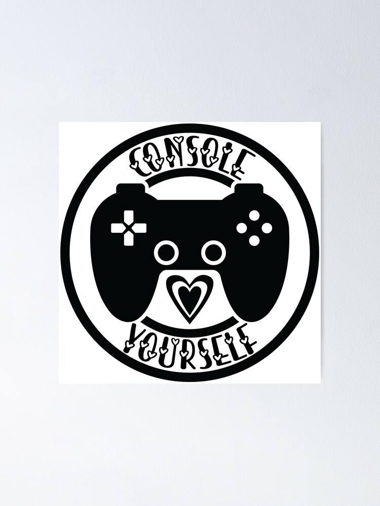 "Console yourself. Self-care gamer badge." Poster for Sale by ...