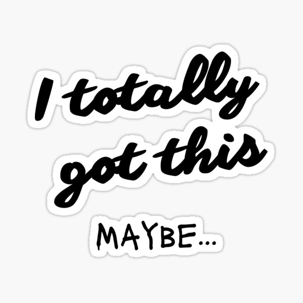 "You totally got this maybe" Sticker for Sale by abc-print | Redbubble