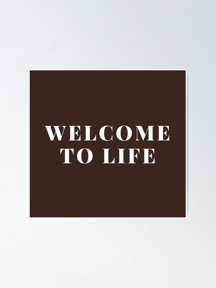 "WELCOME TO LIFE" Poster for Sale by mahmoudnur | Redbubble