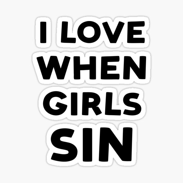 "I LOVE WHEN GIRLS SIN" Sticker for Sale by brodolo | Redbubble