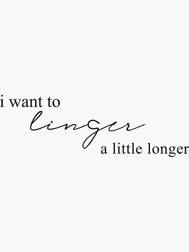 "I Want To Linger A Little Longer" Sticker for Sale by tabitha-springg ...