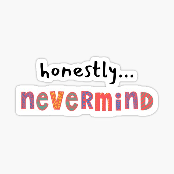 "honestly... nevermind" Sticker for Sale by abc-print | Redbubble