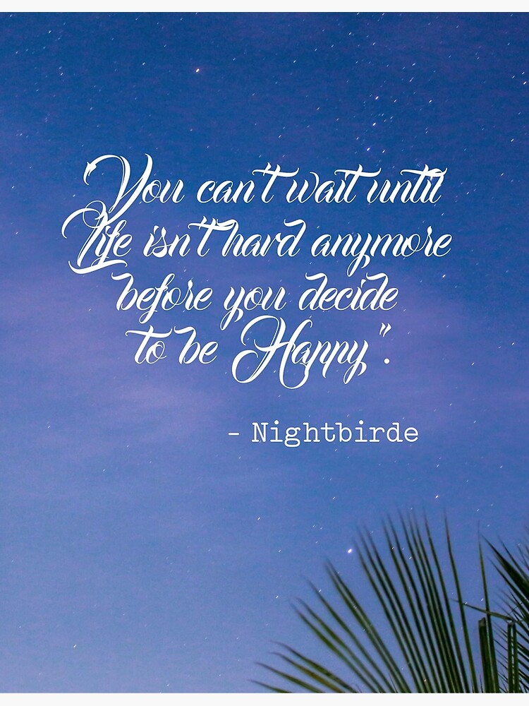 "You can't wait until Life isn't hard anymore before you decide to be ...