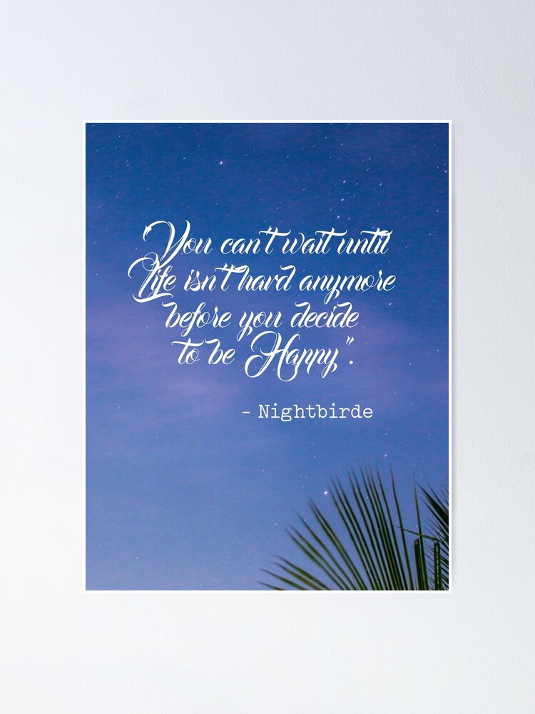 "You can't wait until Life isn't hard anymore before you decide to be ...