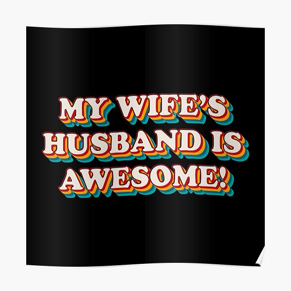 My Wifes Husband Is Awesome Poster For Sale By Texterns Redbubble