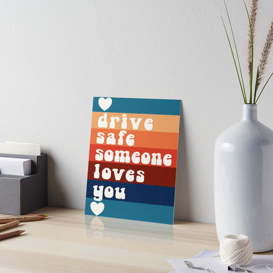"Drive Safe Someone Loves You Design" Art Board Print for Sale by ...