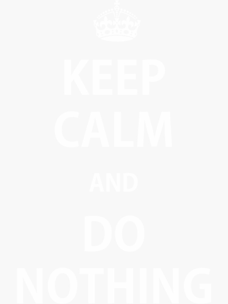 "Keep Calm and Do Nothing " Sticker for Sale by GeorgeKensy | Redbubble