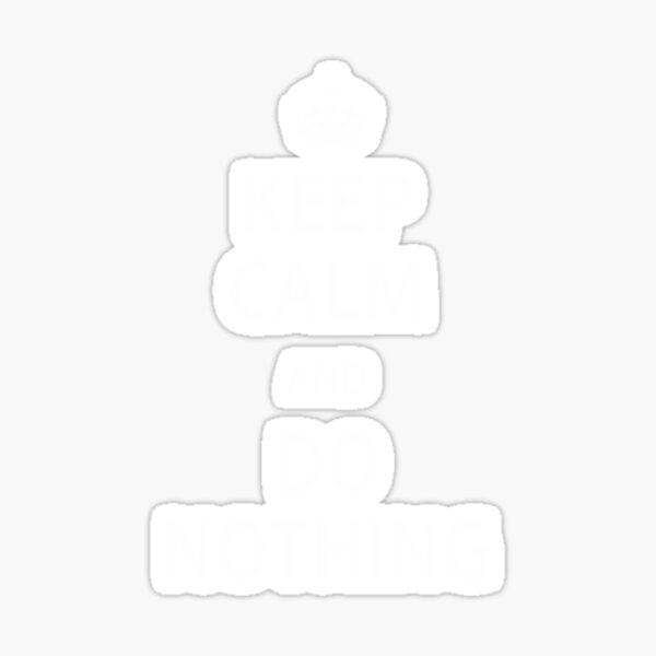 "Keep Calm and Do Nothing " Sticker for Sale by GeorgeKensy | Redbubble