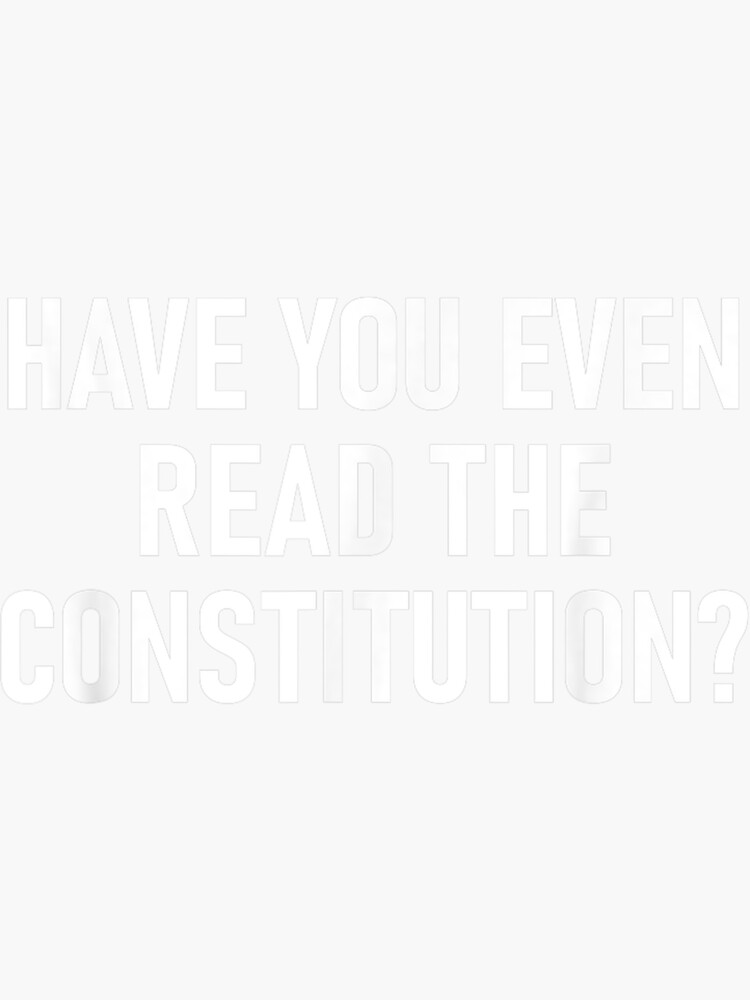 "Have You Even Read The Constitution, Funny, Jokes, Sarcastic" Sticker ...