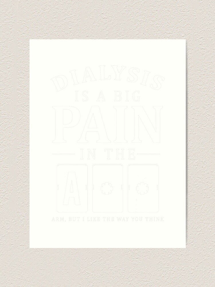 "Dialysis Is A Big Pain In The Arm Funny Dialysis Meme Humor" Art Print ...