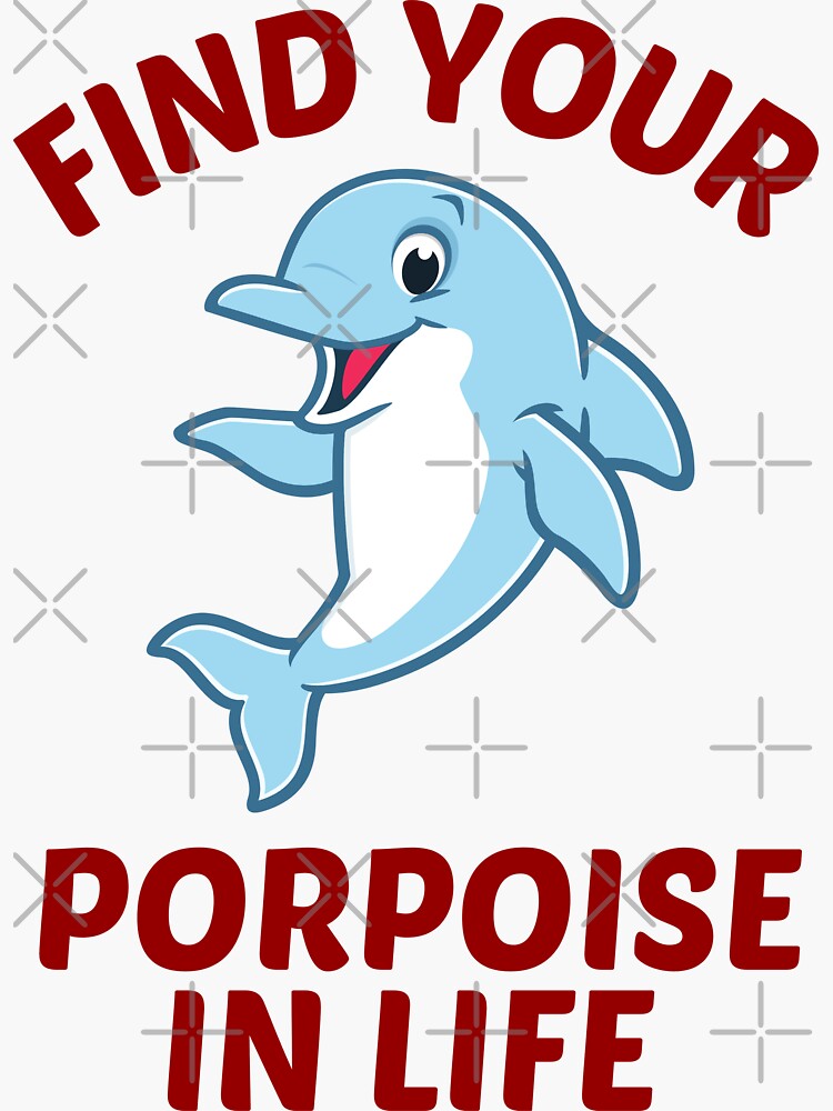 "Find Your Porpoise In Life - Porpoise Pun" Sticker for Sale by allthingspunny | Redbubble