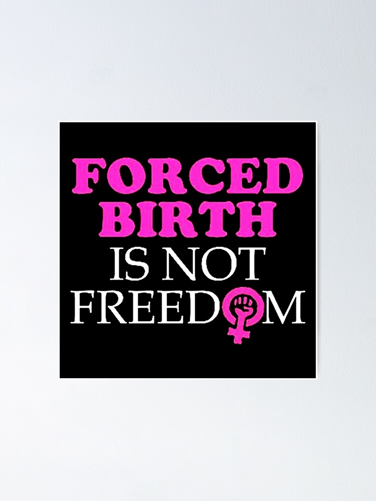 "Forced Birth Is Not Freedom" Poster for Sale by tukatuku2087 | Redbubble