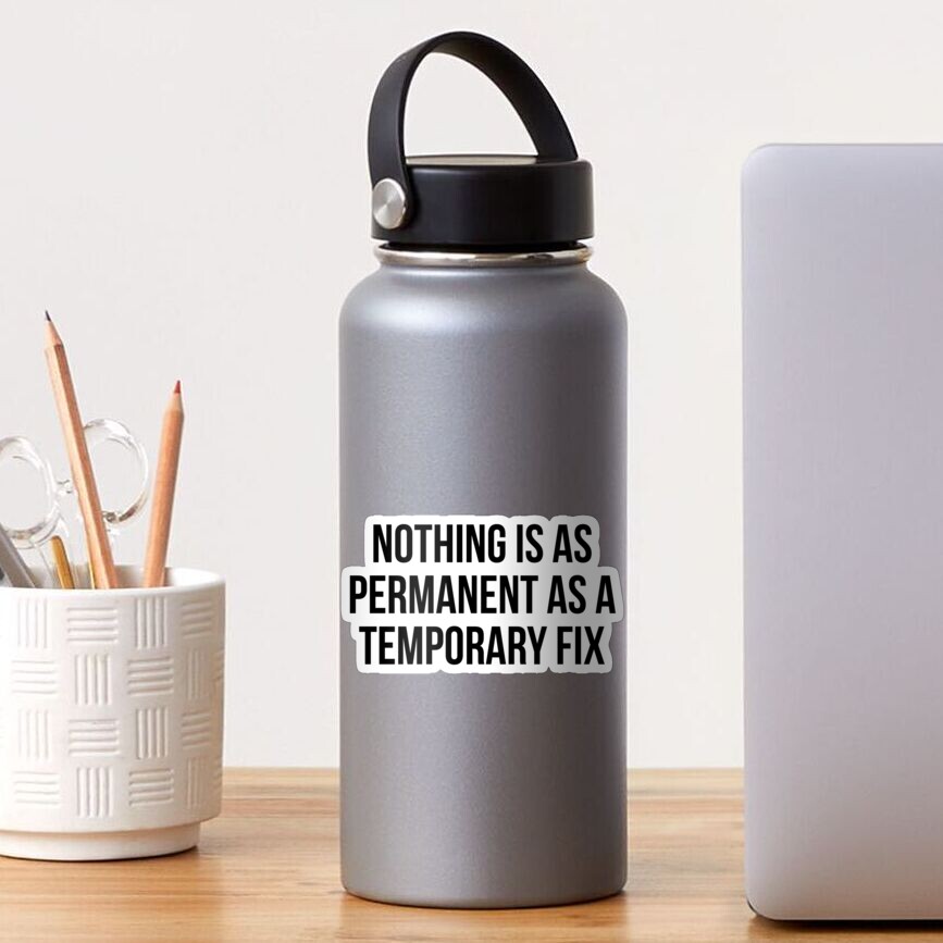 "Nothing Is As Permanent As A Temporary Fix" Sticker for Sale by ...