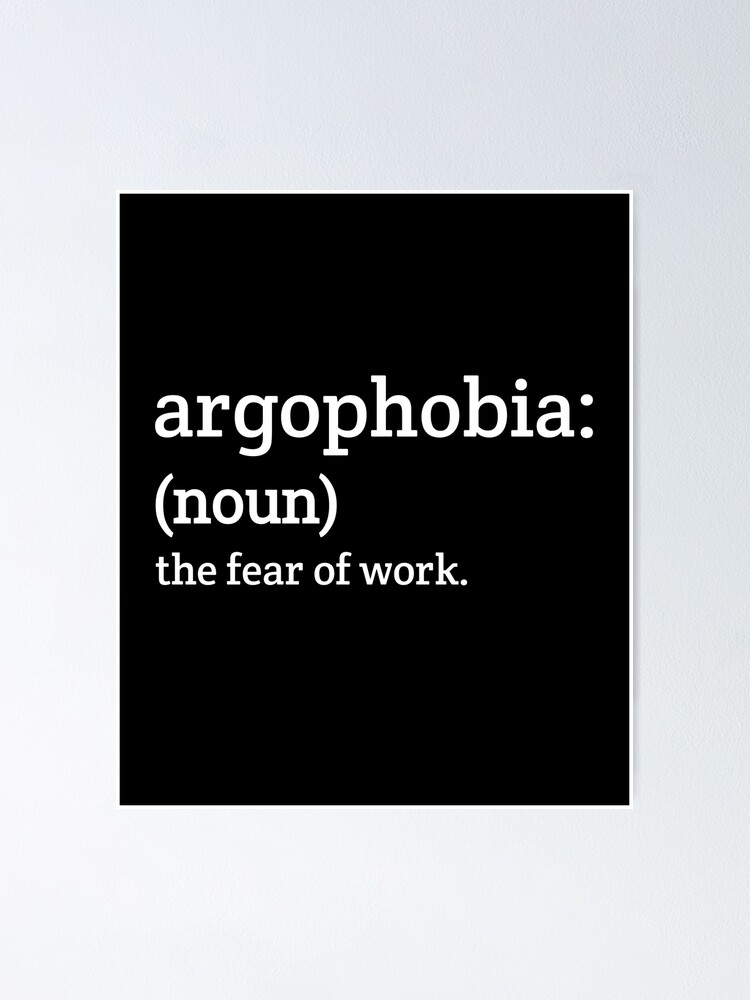 "agoraphobia (noun): the fear of work" Poster for Sale by Eriksonshop ...