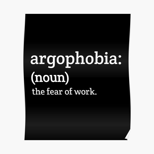 "agoraphobia (noun): the fear of work" Poster for Sale by Eriksonshop ...