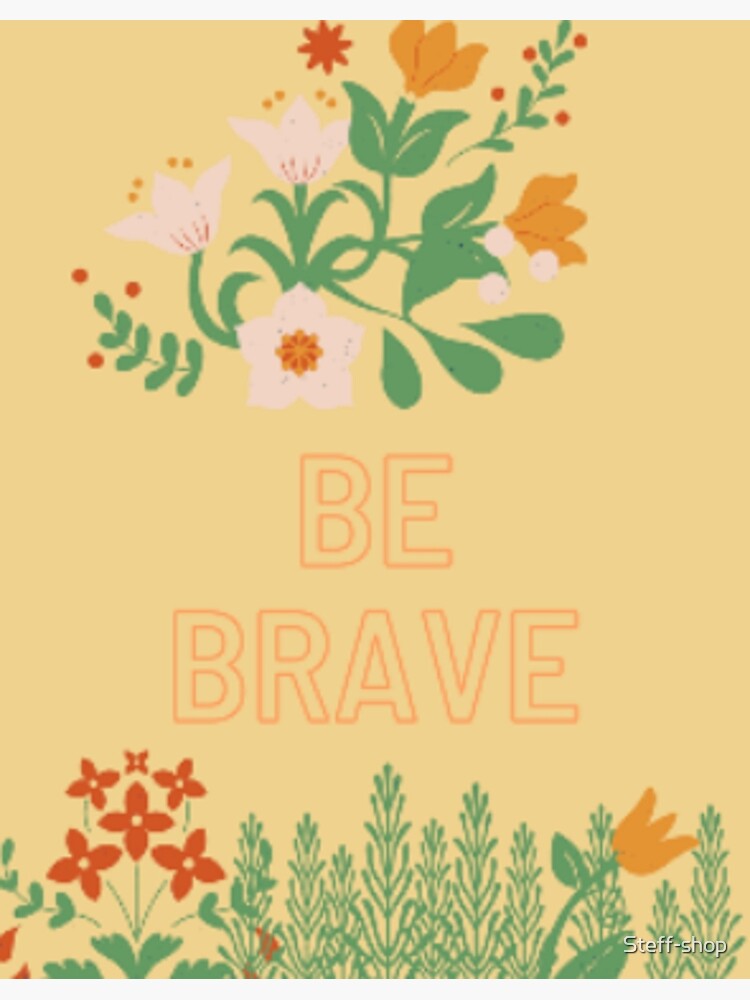 "Be Brave Flowers art by Steff-shop" Poster for Sale by Steff-shop ...